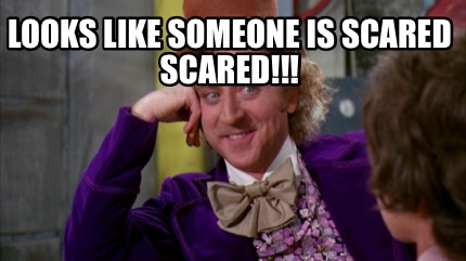 Meme Creator - Funny Looks like someone is scared SCARED!!! Meme ...