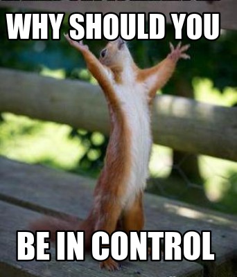 Meme Creator - Funny why should you be in control Meme Generator at ...
