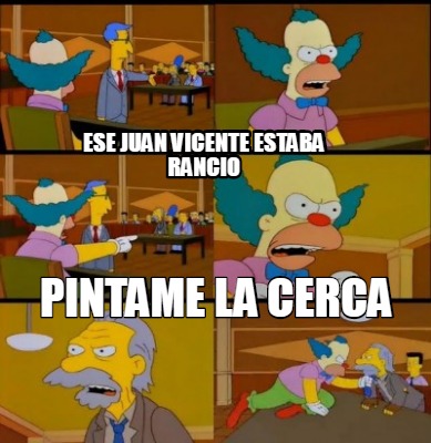 Meme Creator - Funny ese juan vicente estaba rancio pintame la cerca ...