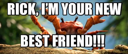 Meme Creator - Funny Rick, I’m your new Best friend!!! Meme Generator ...