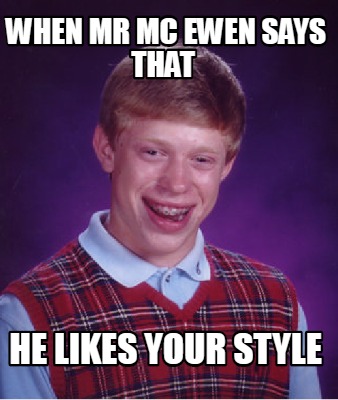 Meme Creator - Funny when mr mC ewen says that he likes your style Meme ...