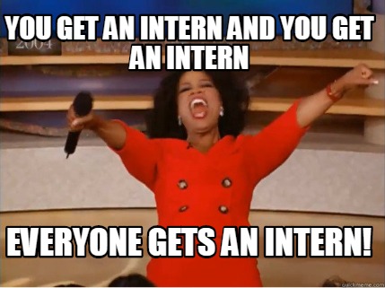 Meme Creator - Funny You get an intern and you get an intern everyone ...