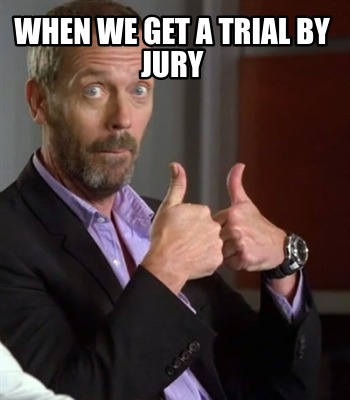 Meme Creator - Funny When we get a trial by jury Meme Generator at ...