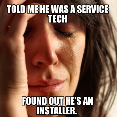 Meme Creator - Funny Told me he was a service tech Found out he’s an ...