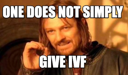 Meme Creator - Funny One does not simply Give IVF Meme Generator at ...