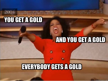 Meme Creator - Funny You get a gold And you get a gold Everybody gets a ...