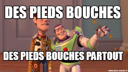 Meme Creator - Funny des Pieds Bouches Des pieds bouches partout Meme ...