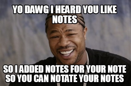 Meme Creator - Funny YO DAWG I heard you like notes so i added notes ...