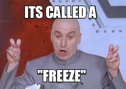 Meme Creator - Funny Its Called a "Freeze" Meme Generator at ...