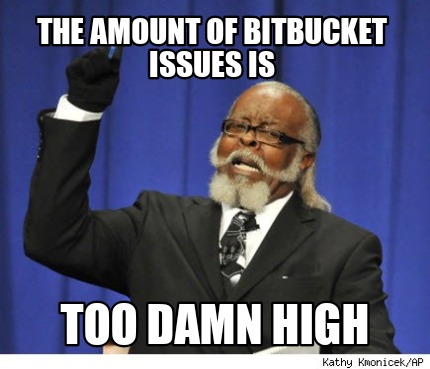 Meme Creator - Funny The amount of Bitbucket issues is Too damn high ...