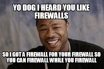 Meme Creator - Funny yo dog I heard you like firewalls so I got a ...