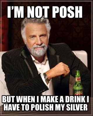 Meme Creator - Funny I’m not posh But when I make a drink I have to ...