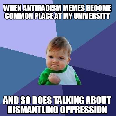 Meme Creator - Funny when antiracism memes become common place at my ...