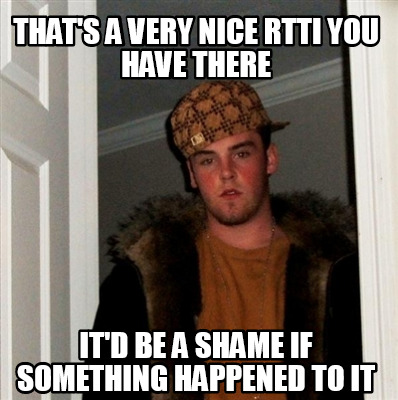 Meme Creator - Funny That's a very nice RTTI you have there It'd be a ...