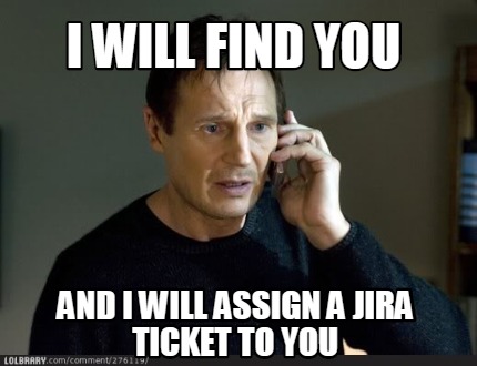 Meme Creator - Funny i will find you and i will assign a jira ticket to ...