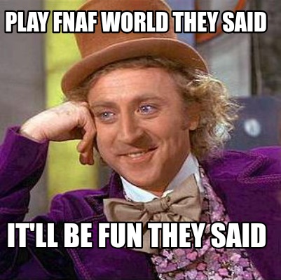 Meme Creator - Funny Play fnaf world they said It'll be fun they said ...