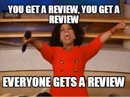 Meme Creator - Funny You get a review, You get a review Everyone gets a ...