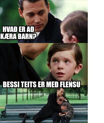 Meme Creator - Funny Hvað er að kæra barn? Bessi Teits er með flensu ...