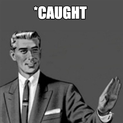 Meme Creator - Funny *caught Meme Generator at MemeCreator.org!
