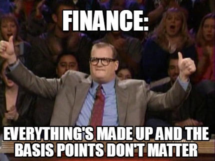 Meme Creator - Funny Finance: Everything's made up and the basis points ...