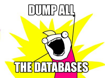 Meme Creator - Funny dump all the databases Meme Generator at ...