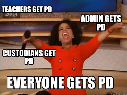 Meme Creator - Funny Teachers get PD Admin gets PD Custodians get PD ...