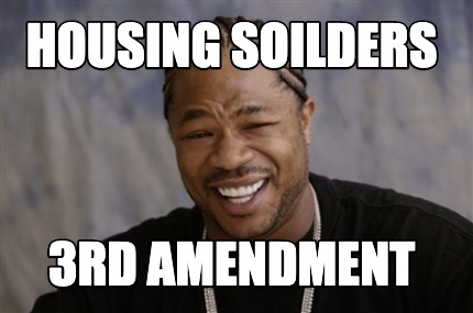 Meme Creator - Funny housing soilders 3rd amendment Meme Generator at ...