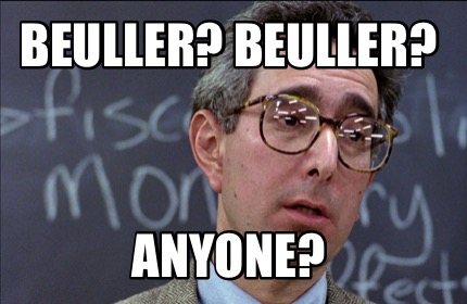 Meme Creator - Funny Beuller? Beuller? Anyone? Meme Generator at ...
