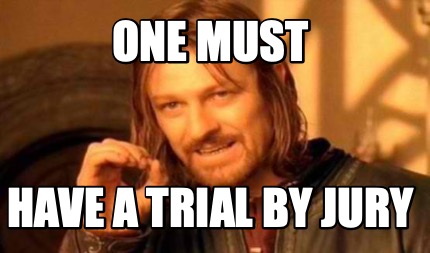 Meme Creator - Funny One must Have a trial by jury Meme Generator at ...