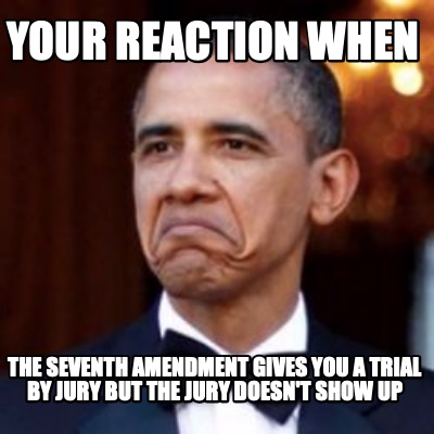 Meme Creator - Funny your reaction when the seventh amendment gives you ...