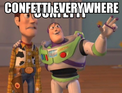 Meme Creator - Funny Confetti Confetti everywhere Meme Generator at ...