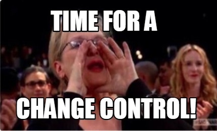 Meme Creator - Funny time for a change control! Meme Generator at ...