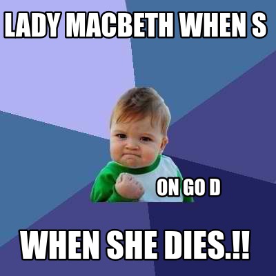 Lady Macbeth Meme I Love That This Is How I Reveal My Designs For