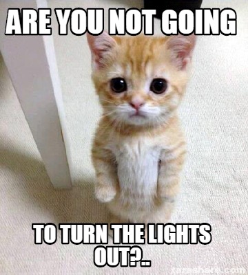 Meme Creator - Funny Are you not going To turn the lights out?.. Meme ...