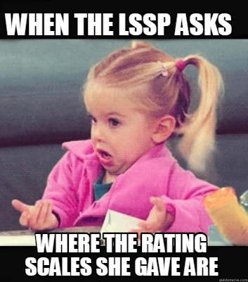 Meme Creator - Funny When the LSSP Asks Where the rating scales she ...