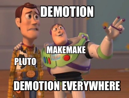 Meme Creator - Funny Demotion Demotion Everywhere Pluto Makemake Meme ...