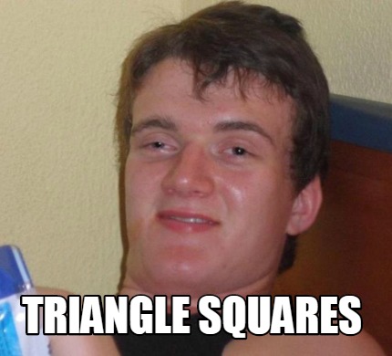 Meme Creator - Funny triangle squares Meme Generator at MemeCreator.org!
