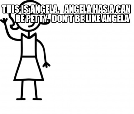 Meme Creator - Funny This is Angela. Angela has a can be petty. Don't ...