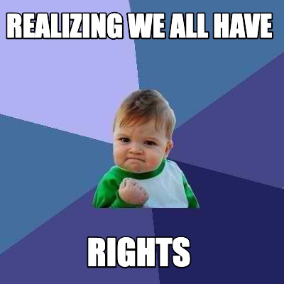 Meme Creator - Funny Realizing we all have rights Meme Generator at ...