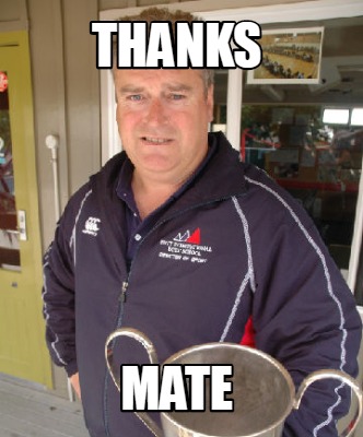 Meme Creator - Funny Thanks mate Meme Generator at MemeCreator.org!