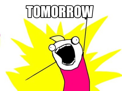 Meme Creator - Funny TOMORROW Meme Generator at MemeCreator.org!