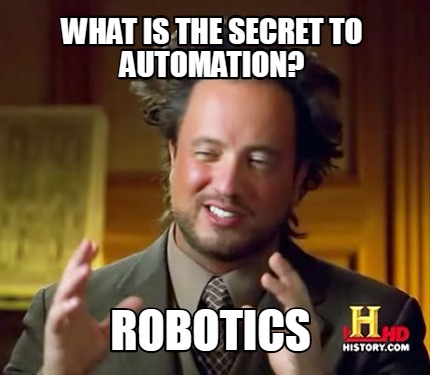 Meme Creator - Funny What is the secret to automation? Robotics Meme ...
