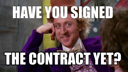 Meme Creator - Funny have you signed the contract yet? Meme Generator ...