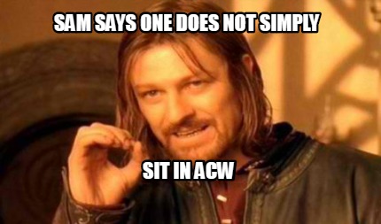 Meme Creator - Funny sam says one does not simply sit in acw Meme ...