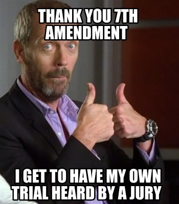 Meme Creator - Funny Thank you 7th amendment I get to have my own trial ...