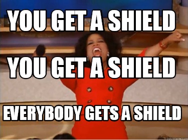 Meme Creator - Funny YOU GET A SHIELD EVERYBODY GETS A SHIELD YOU GET A ...
