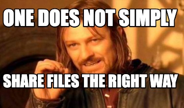 Meme Creator - Funny ONE DOES NOT SIMPLY SHARE FILES THE RIGHT WAY Meme ...