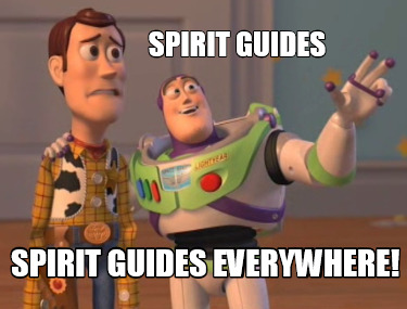 Meme Creator - Funny spirit guides spirit guides everywhere! Meme ...
