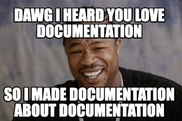 Meme Creator - Funny Dawg I heard you love documentation so i made ...