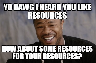 Meme Creator - Funny yo dawg I heard you like resources how about some ...